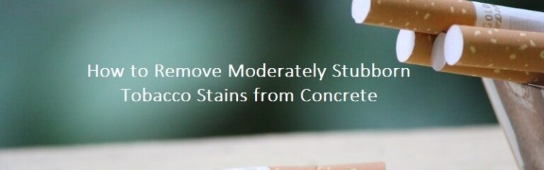 How to Remove Tobacco Stains from Concrete